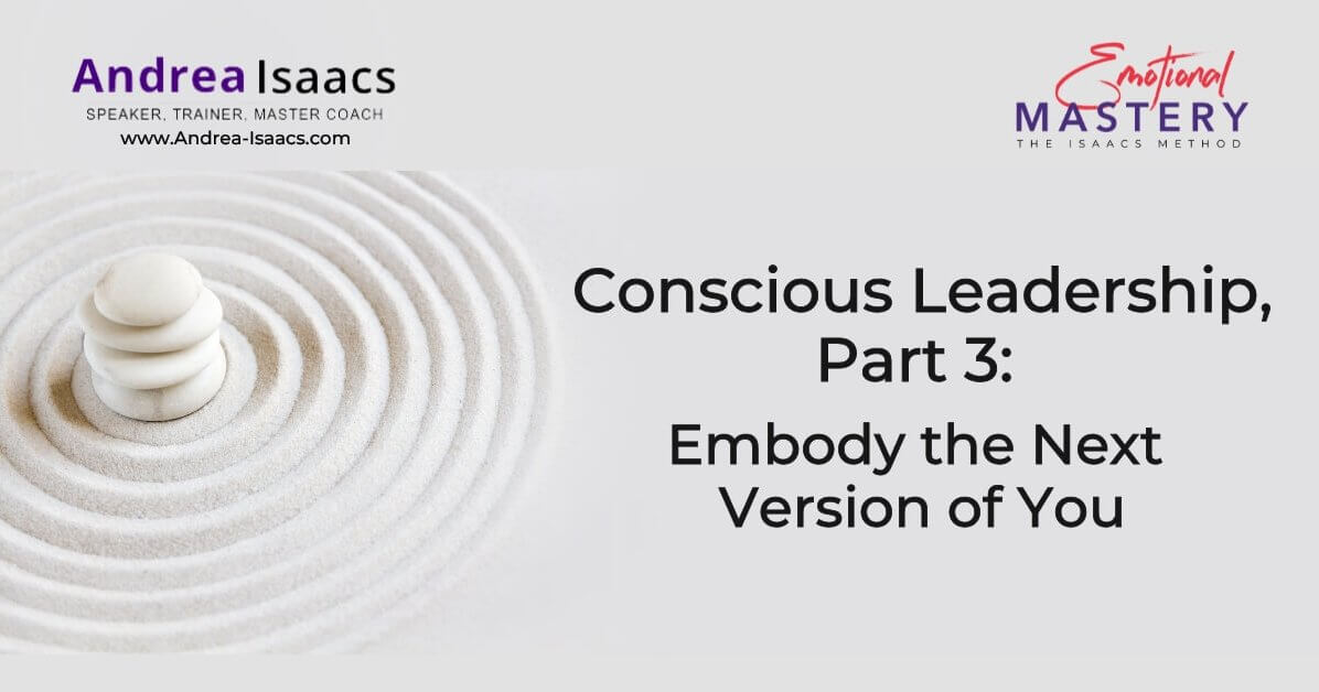 Conscious Leadership, Part 3: Embody the Next Version of You | Andrea ...