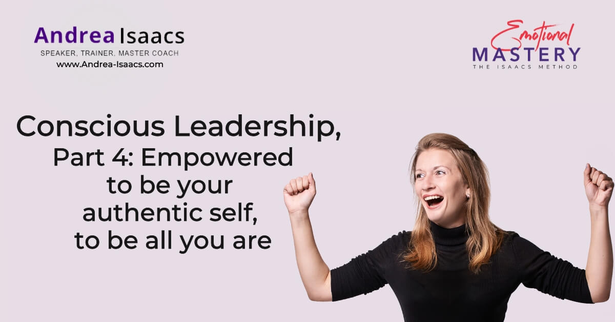 Conscious Leadership, Part 4: Empowered to be Your Authentic Self, to ...